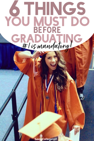 6 Things You MUST Do Before You Graduate College - SavvyCollegeGirl
